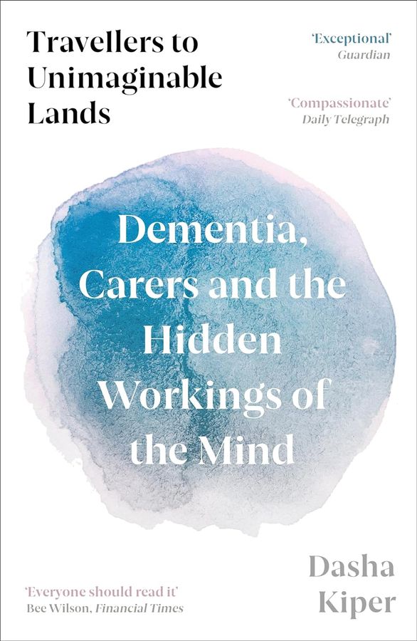 Travellers to Unimaginable Lands: Dementia, Carers and the Hidden ...